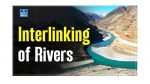Interlinking of Rivers: Components, Benefits & Challenges